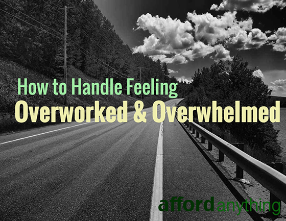 How to Handle Feeling Overworked & Overwhelmed - Afford Anything