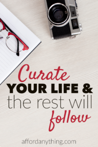 Curate Your Life, and the Rest Will Follow